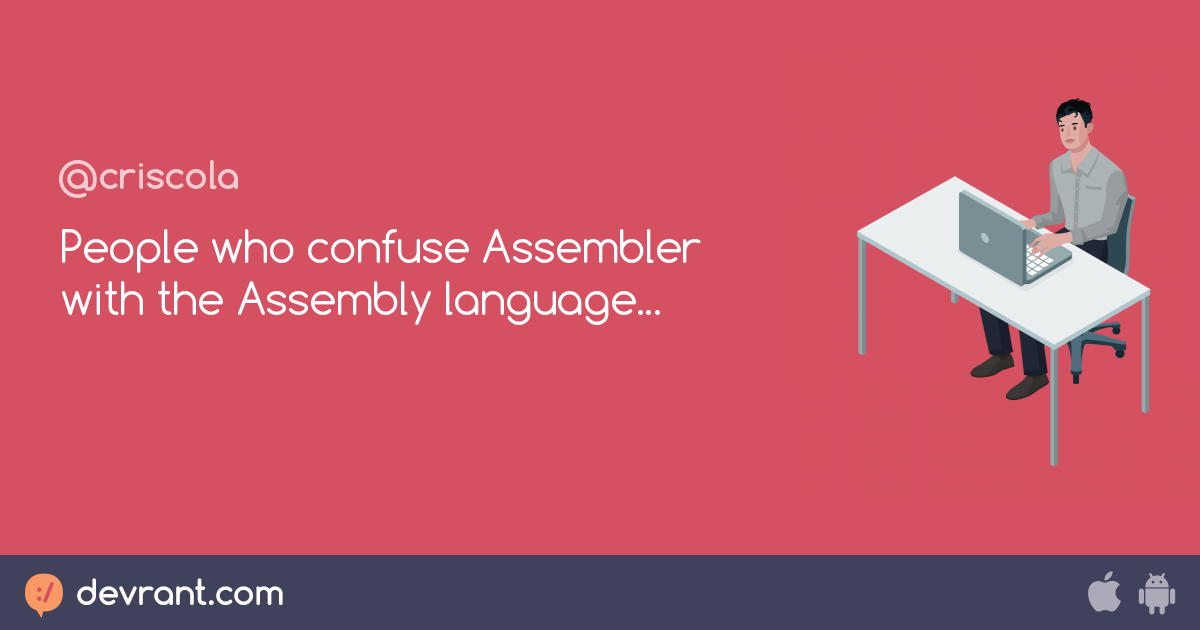 assembler - People who confuse Assembler with the Assembly language... - devRant