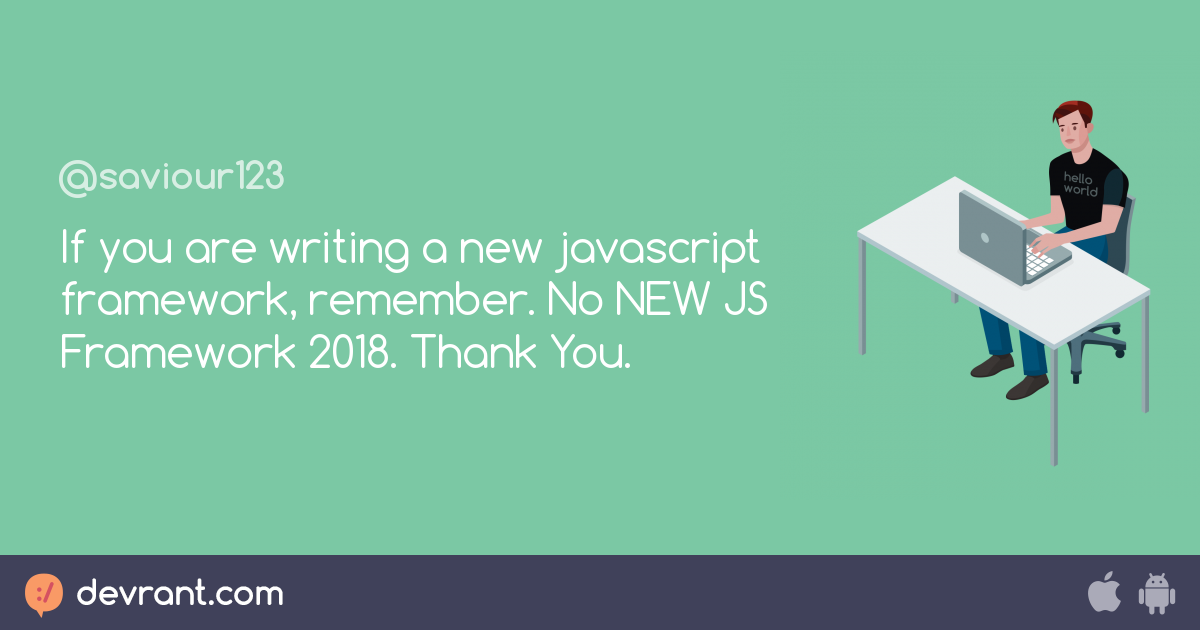 Js If You Are Writing A New Javascript Framework Remember No New Js Framework 2018 Thank
