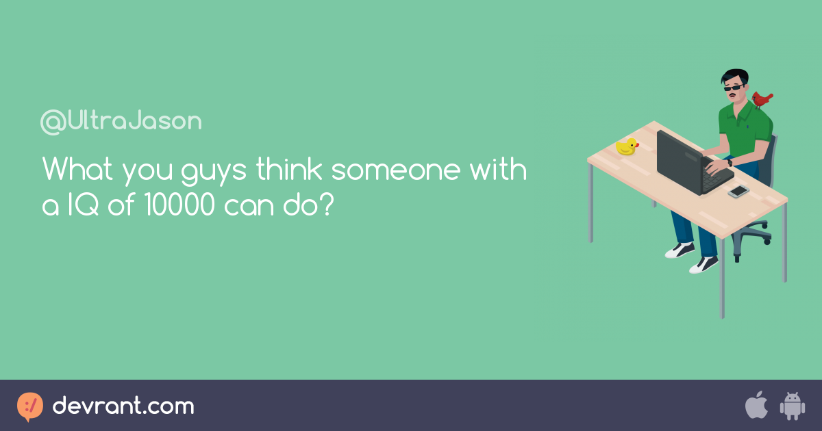 undefined - What you guys think someone with a IQ of 10000 can do ...