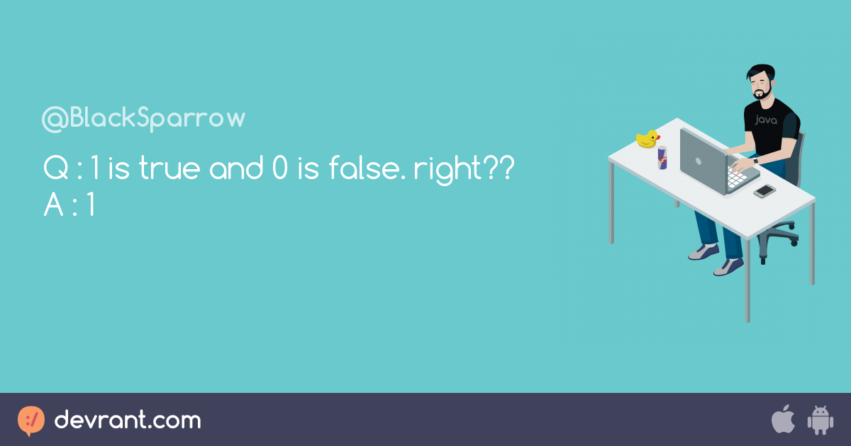 boolean joke - Q : 1 is true and 0 is false. right?? A : 1 - devRant