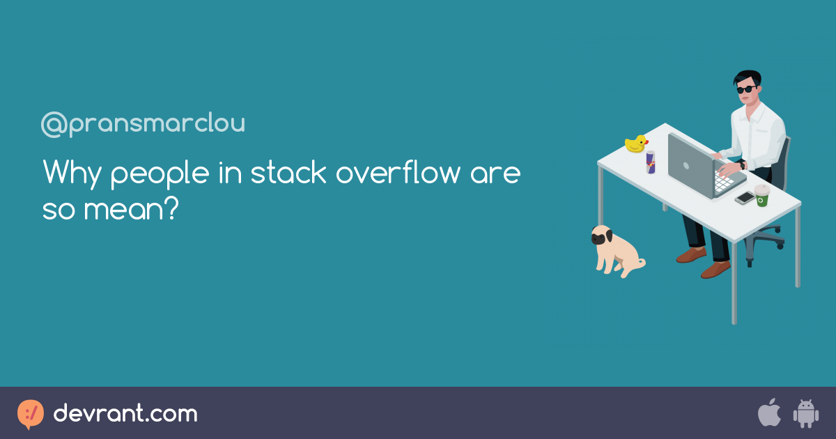 question - Why people in stack overflow are so mean? - devRant