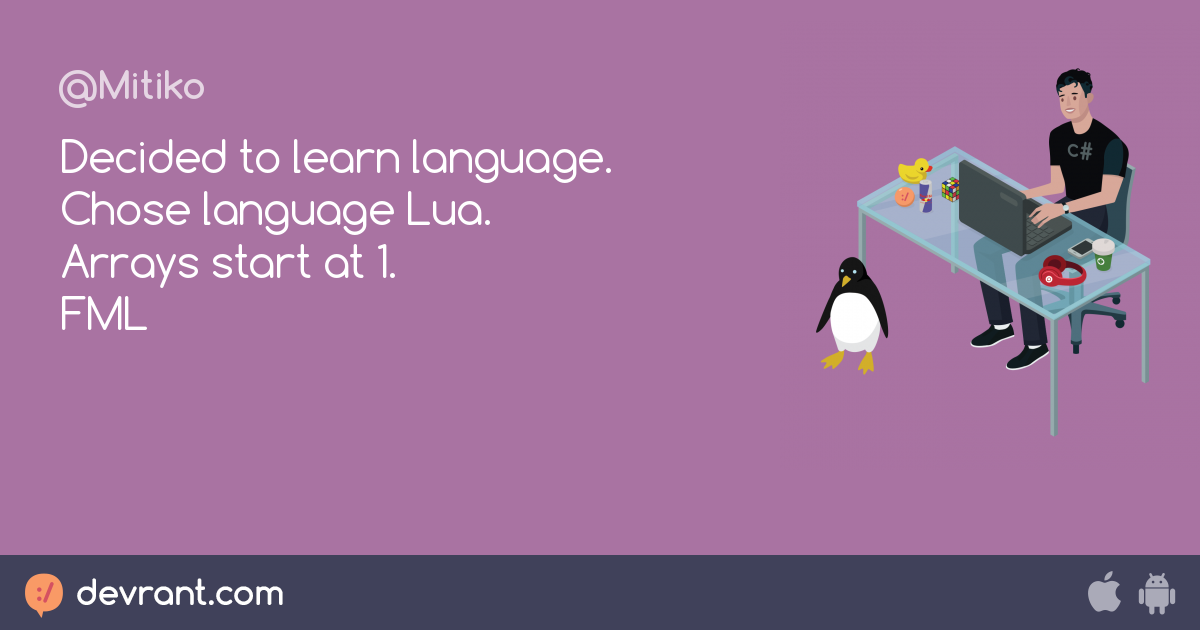 Arrays Starts At 0 Decided To Learn Language Chose Language Lua Arrays Start At 1 Fml Devrant