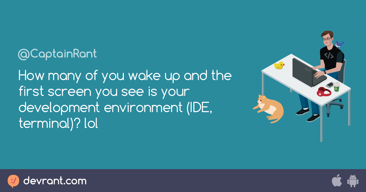 devlife - How many of you wake up and the first screen you see is your development environment ...