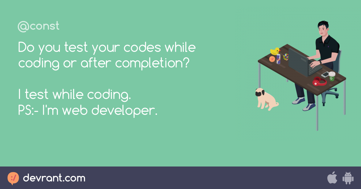 Testing Do You Test Your Codes While Coding Or After Completion I