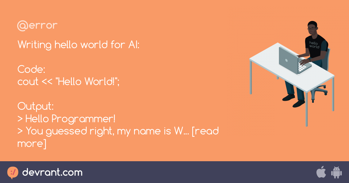 ai - Writing hello world for AI: Code: cout You - devRant