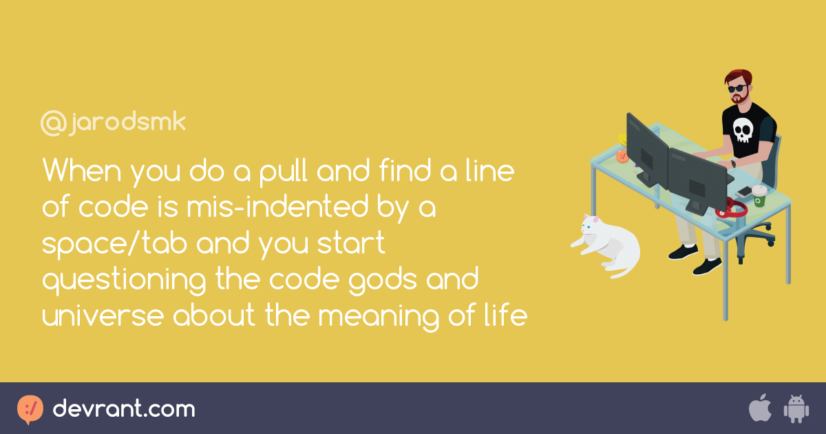 When you do a pull and find a line of code is mis-indented by a space/tab and you start ...
