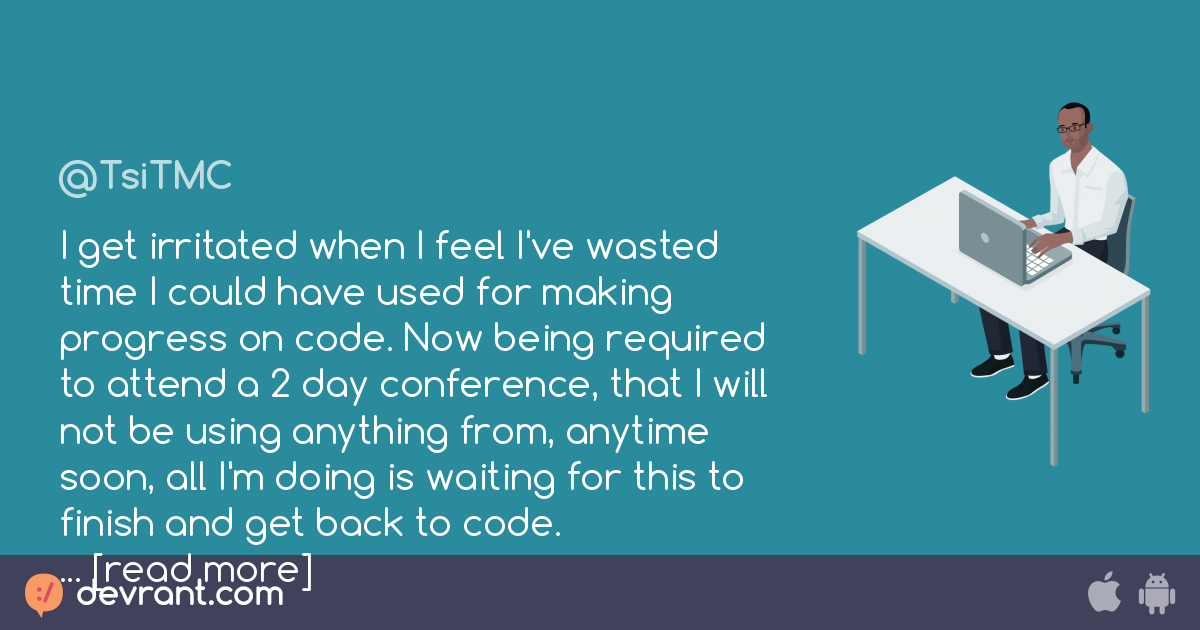 I get irritated when I feel I've wasted time I could have used for ...