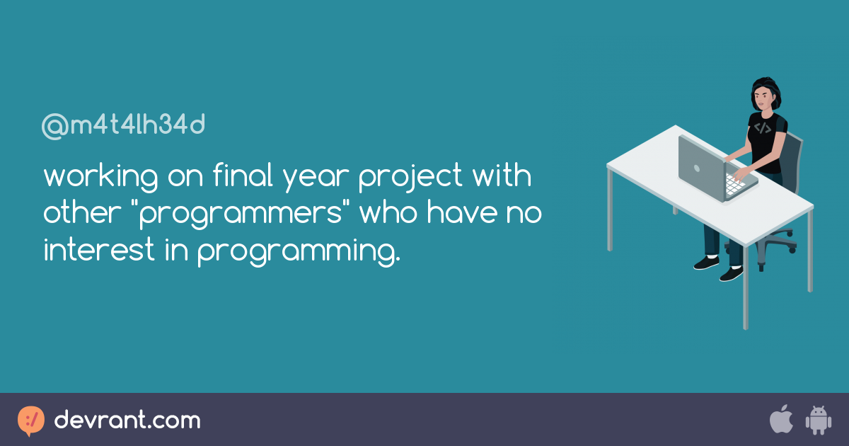 working on final year project with other "programmers" who have no interest in programming ...