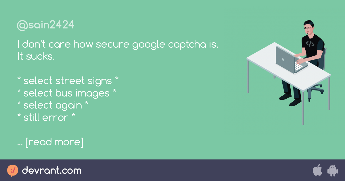 captcha - I don't care how secure google captcha is. It sucks. * select ...