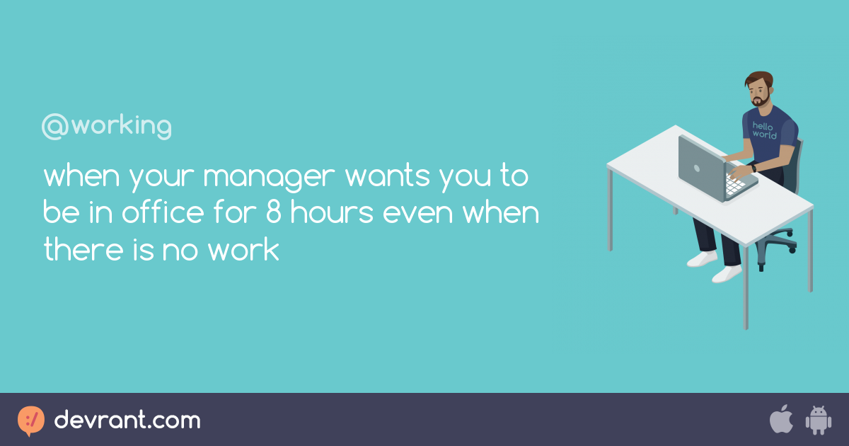 when your manager wants you to be in office for 8 hours even when there is no work - devRant