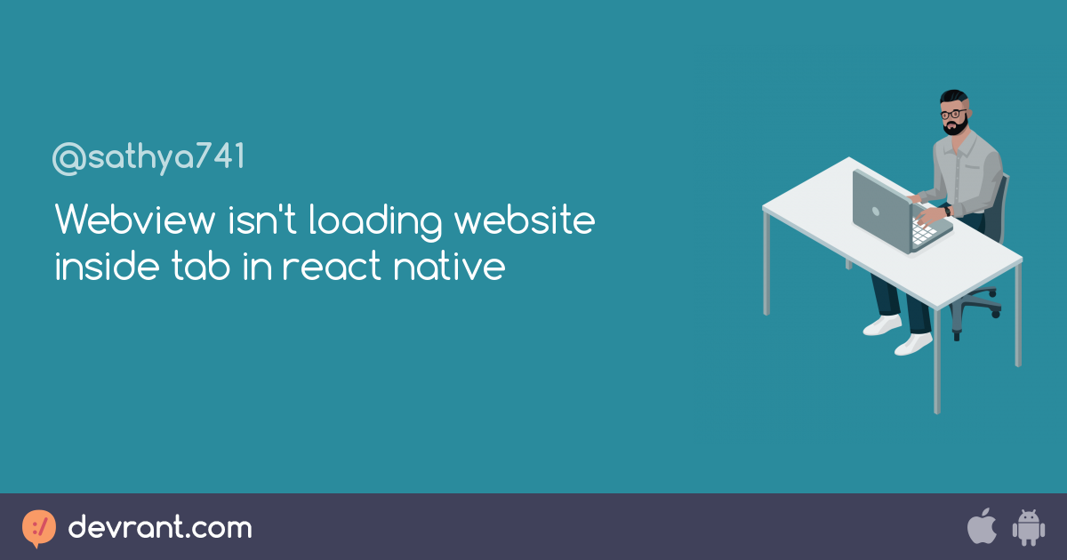 Webview isn't loading website inside tab in react native - devRant