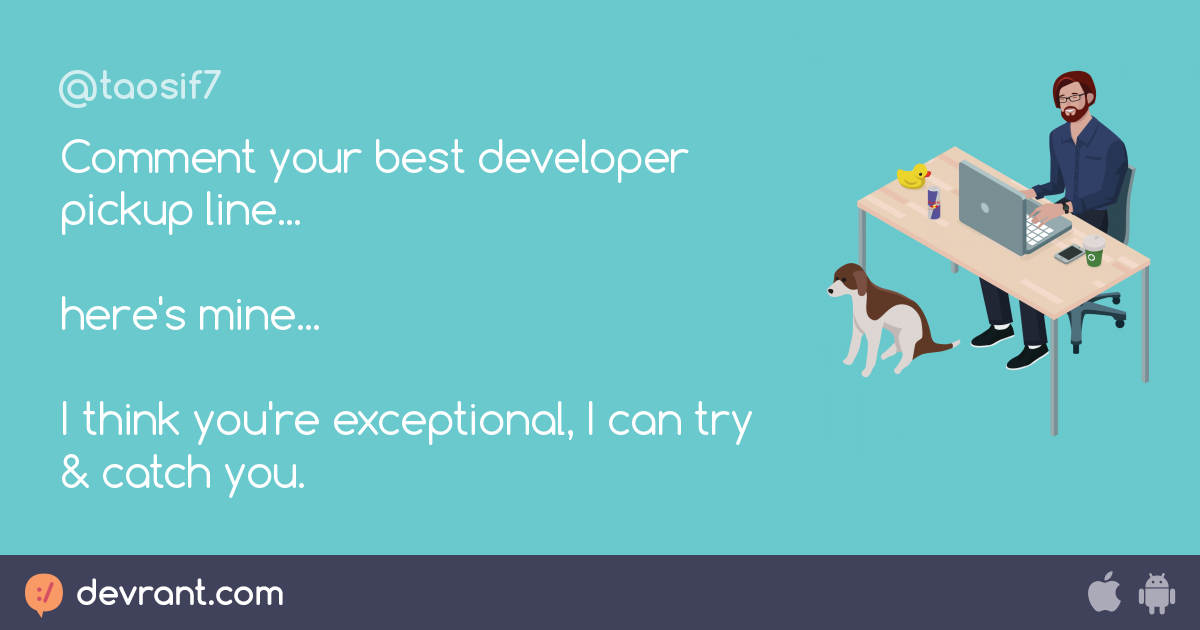 lines - Comment your best developer pickup line... here's mine... I think you're exceptional, I ...