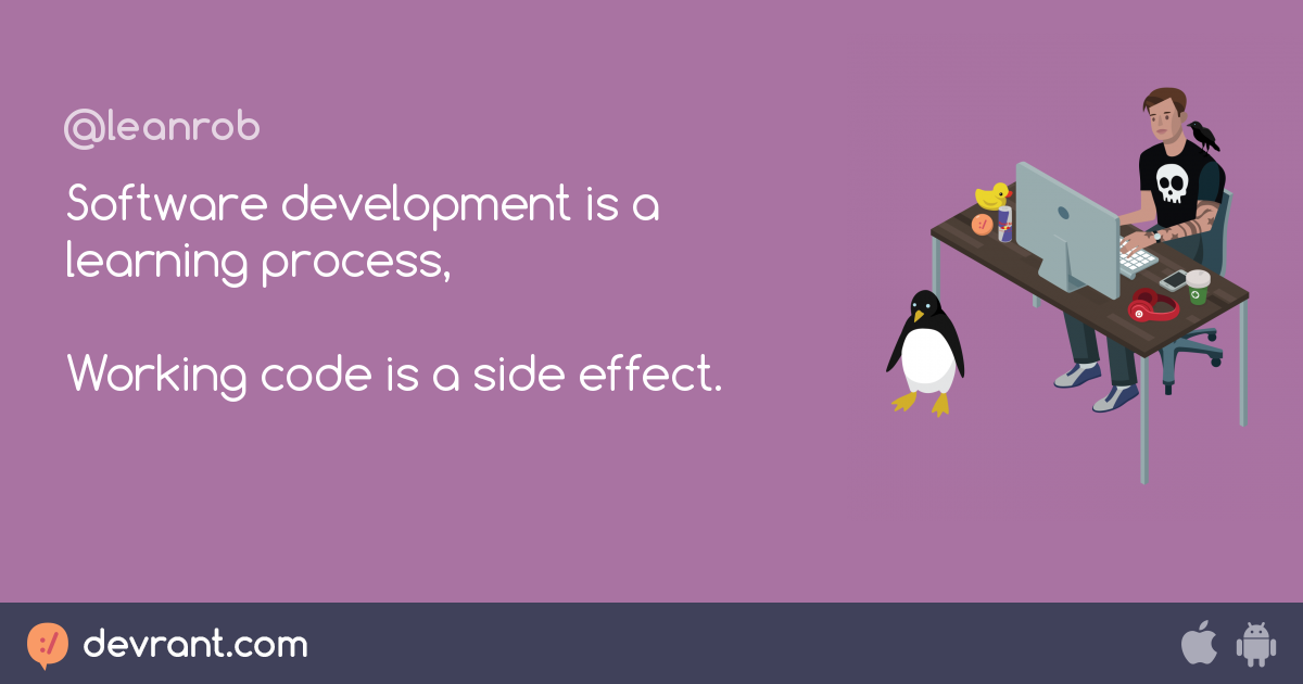 misconception - Software development is a learning process, Working code is a side effect. - devRant