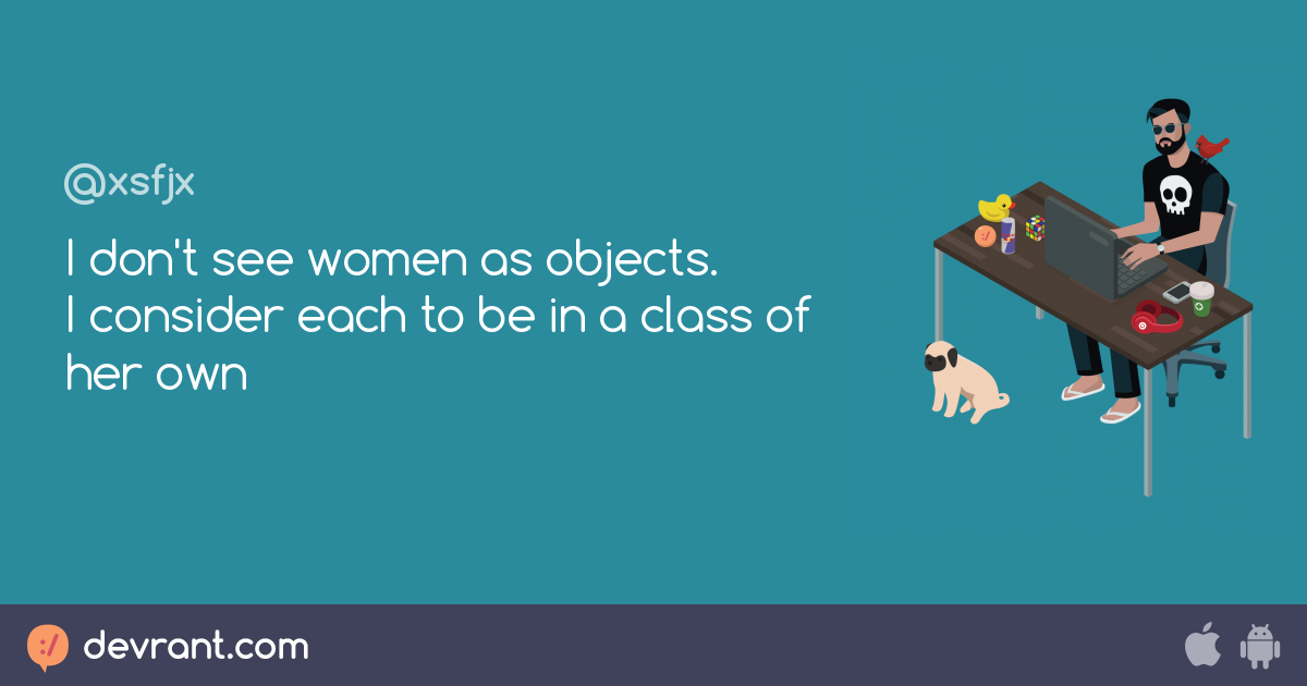 meme - I don't see women as objects. I consider each to be in a class ...