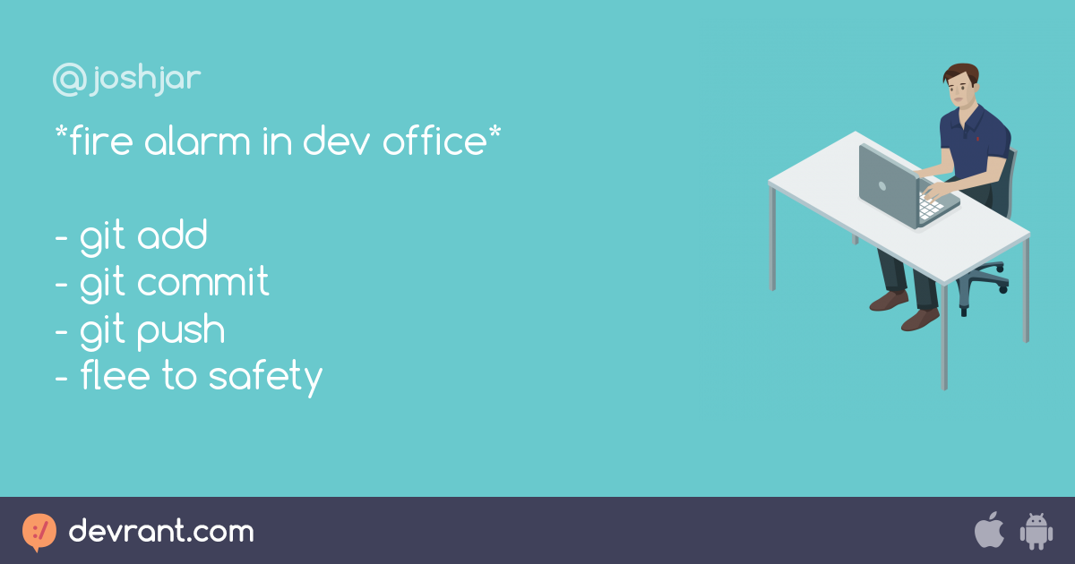 Git Fire Alarm In Dev Office Git Add Git Commit Git Push Flee To Safety Devrant 7860