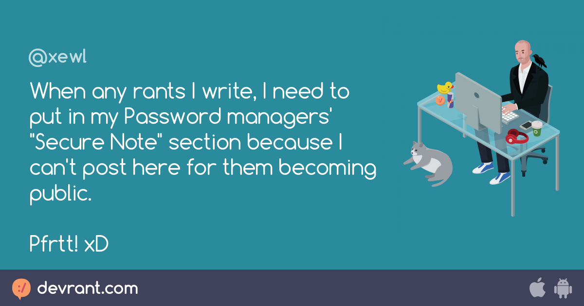 work - When any rants I write, I need to put in my Password managers' "Secure Note" section ...