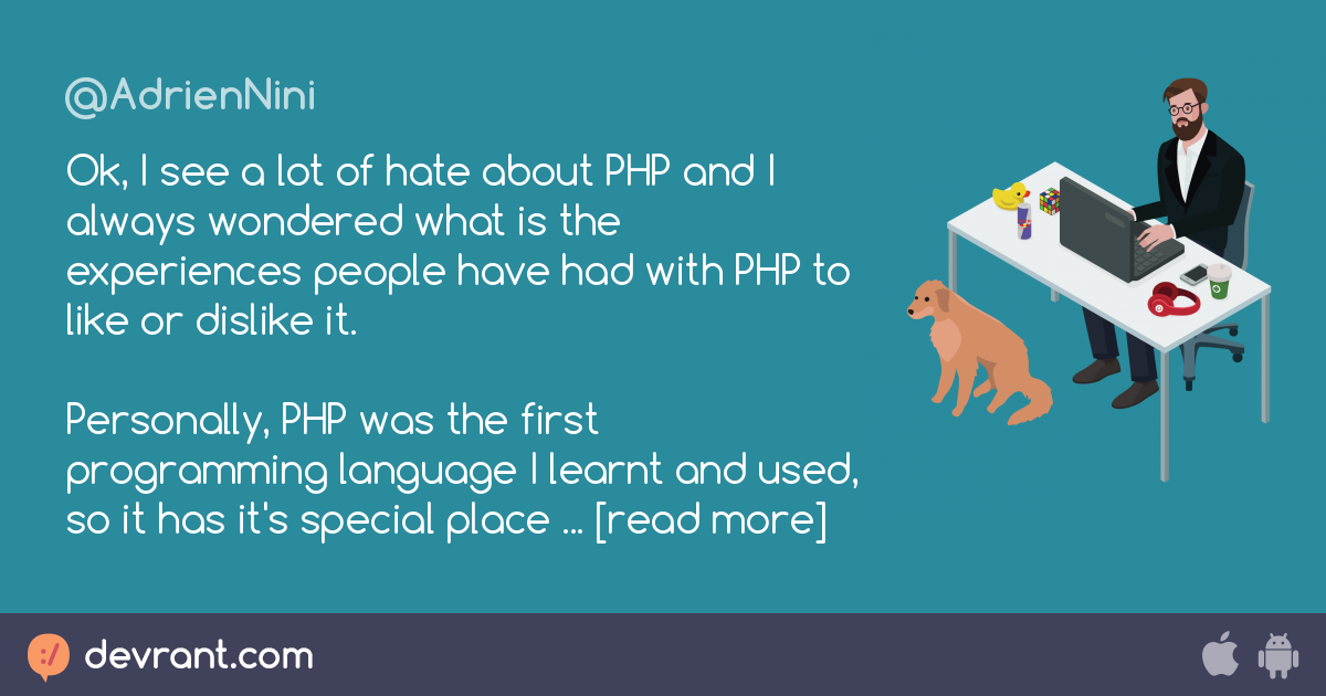 php - Ok, I see a lot of hate about PHP and I always wondered what is the experiences people ...
