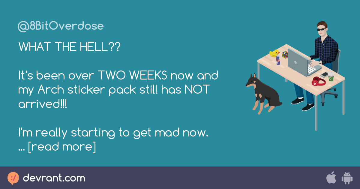 joke - WHAT THE HELL?? It's been over TWO WEEKS now and my Arch sticker pack still has NOT ...