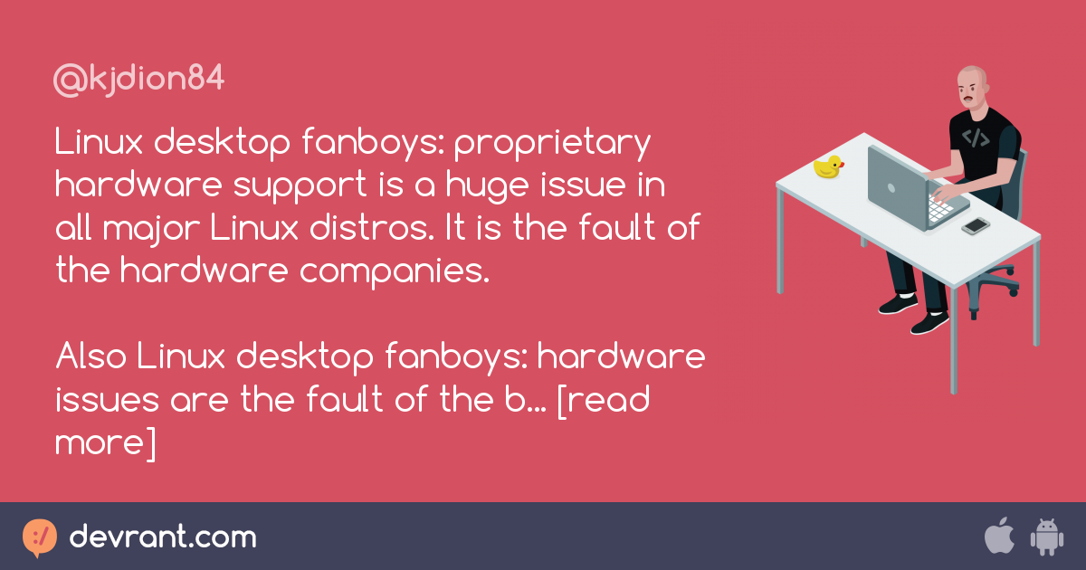 Linux desktop fanboys: proprietary hardware support is a huge issue in all major Linux distros ...