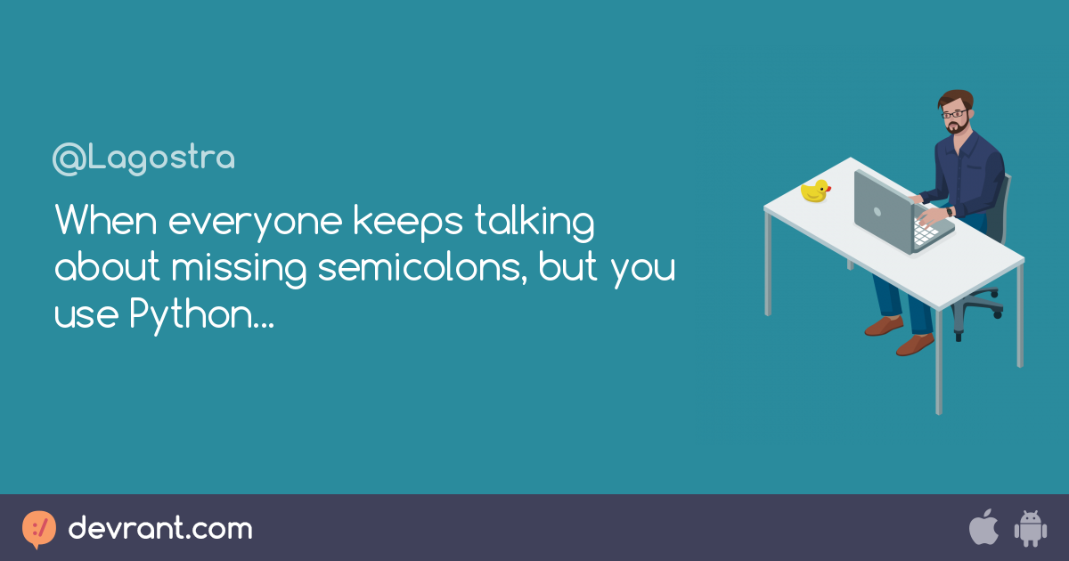 Python When Everyone Keeps Talking About Missing Semicolons But You Use Python Devrant