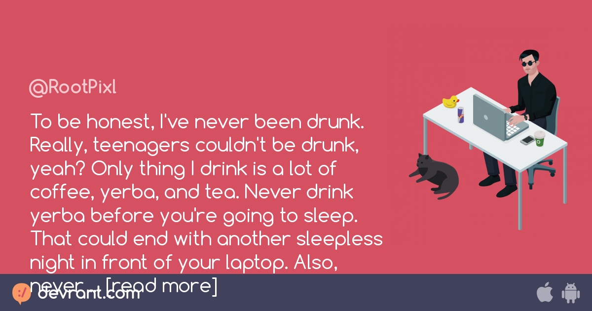 Best/worst drunk coding experience? - devRant