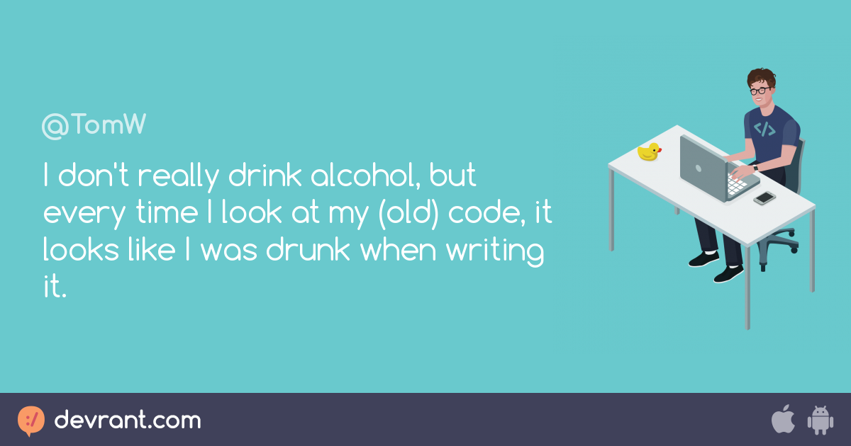 Best/worst drunk coding experience? - devRant