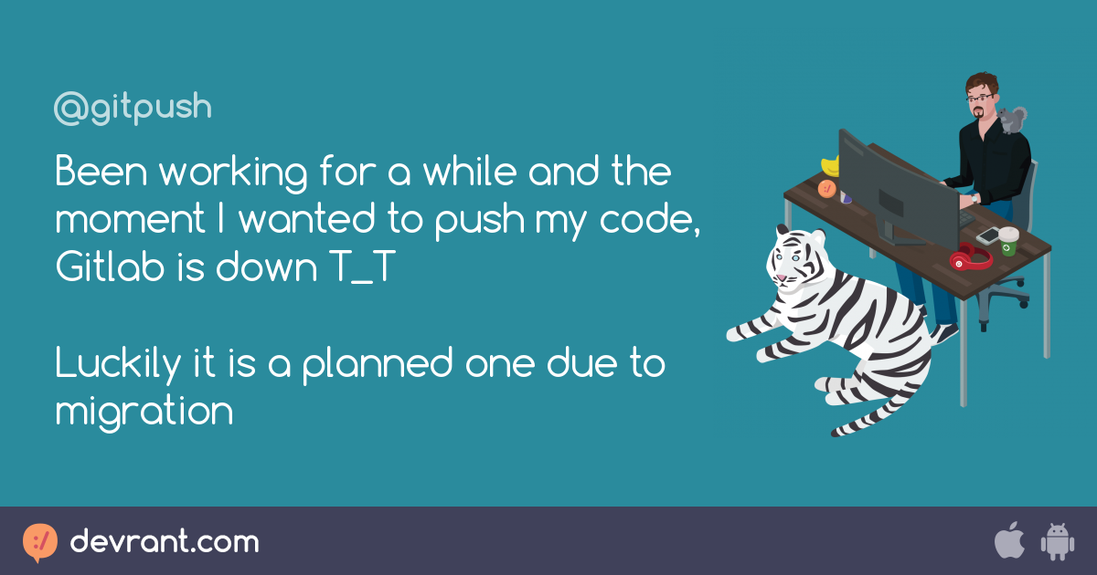 gitlab - Been working for a while and the moment I wanted to push my code, Gitlab is down T_T ...