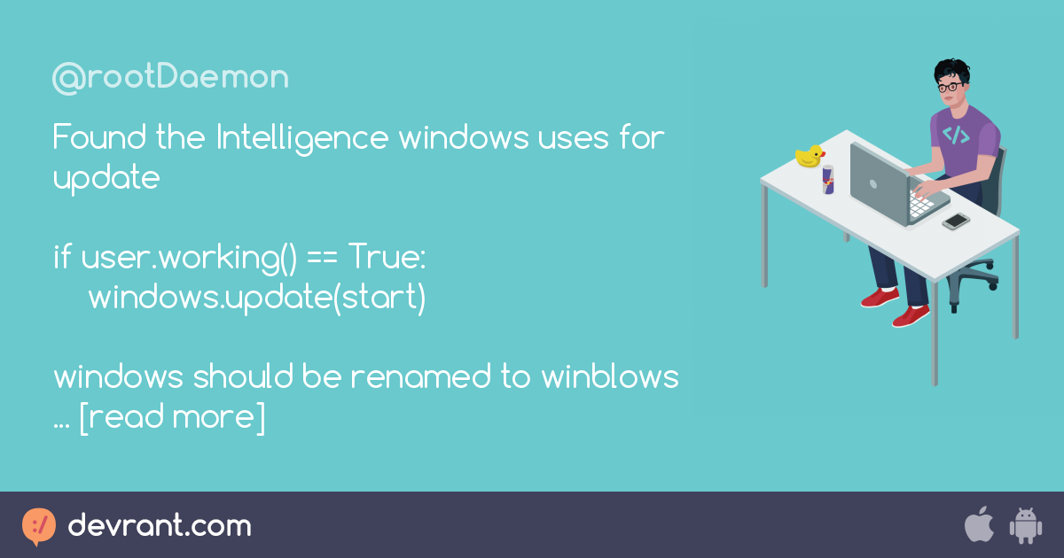 joke - Found the Intelligence windows uses for update if user.working() == True: windows.update ...