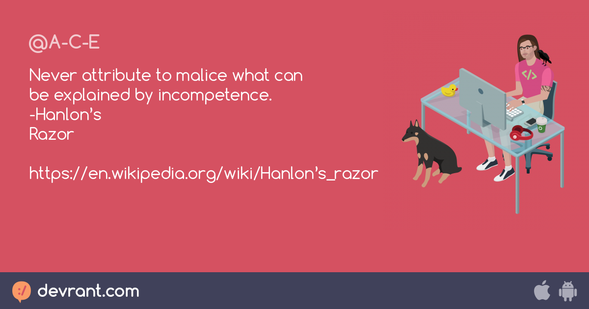 stupidity - Never attribute to malice what can be explained by ...