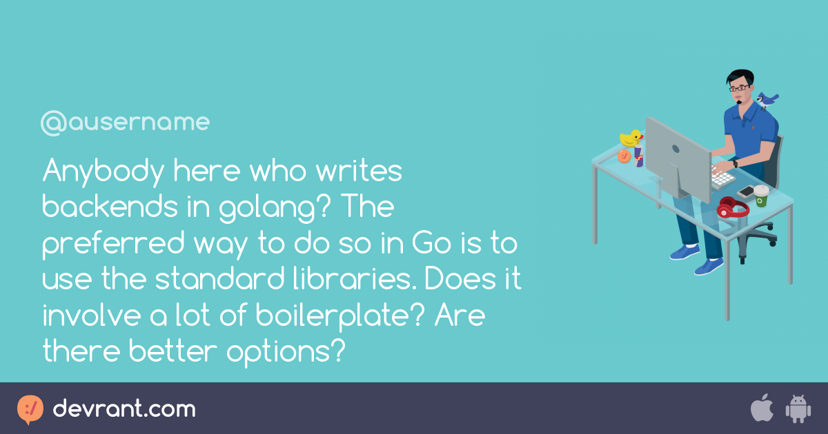 Golang Anybody Here Who Writes Backends In Golang The Preferred Way To Do So In Go Is To Use