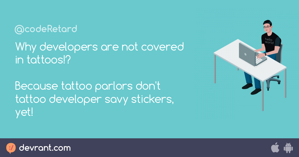tattoos - Why developers are not covered in tattoos!? Because tattoo parlors don't tattoo ...