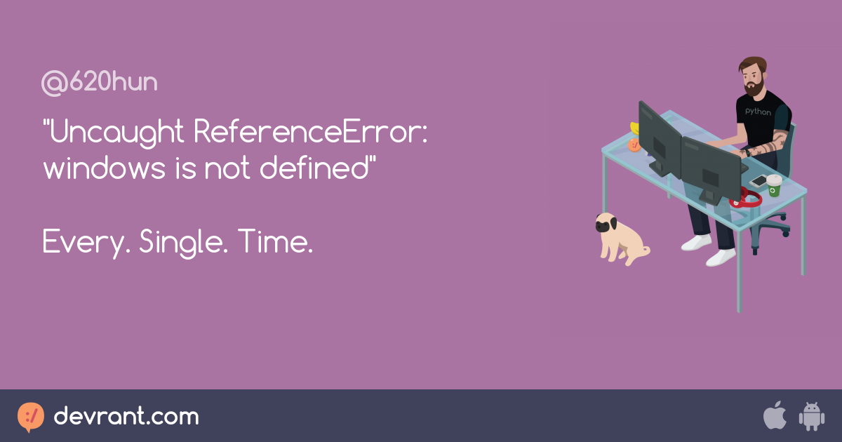 Musclememory Uncaught Referenceerror Windows Is Not Defined Every Single Time Devrant