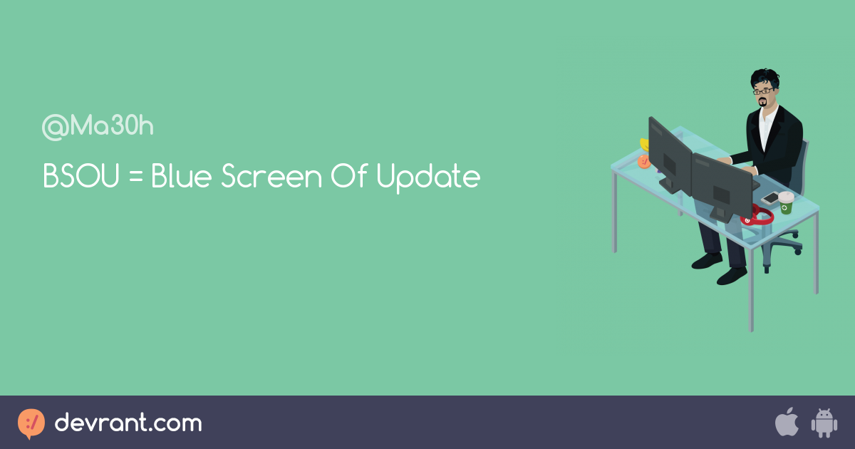 come on hurry up - BSOU = Blue Screen Of Update - devRant