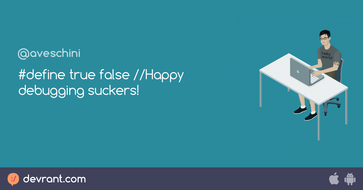 troll - #define true false //Happy debugging suckers! - devRant