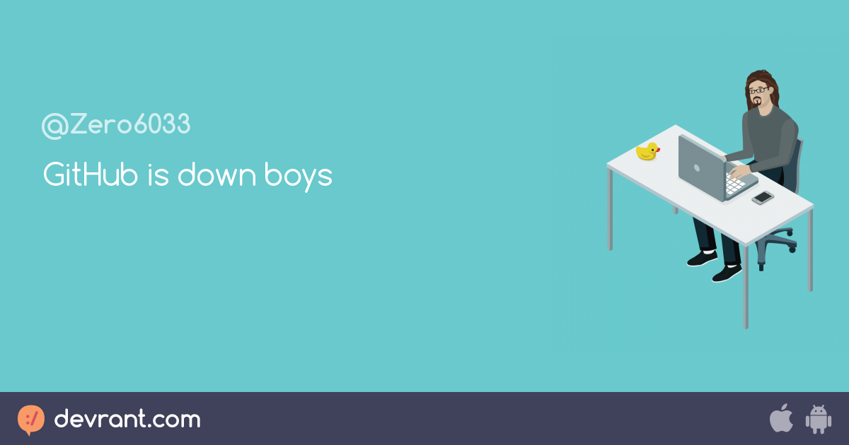 github issues - GitHub is down boys - devRant