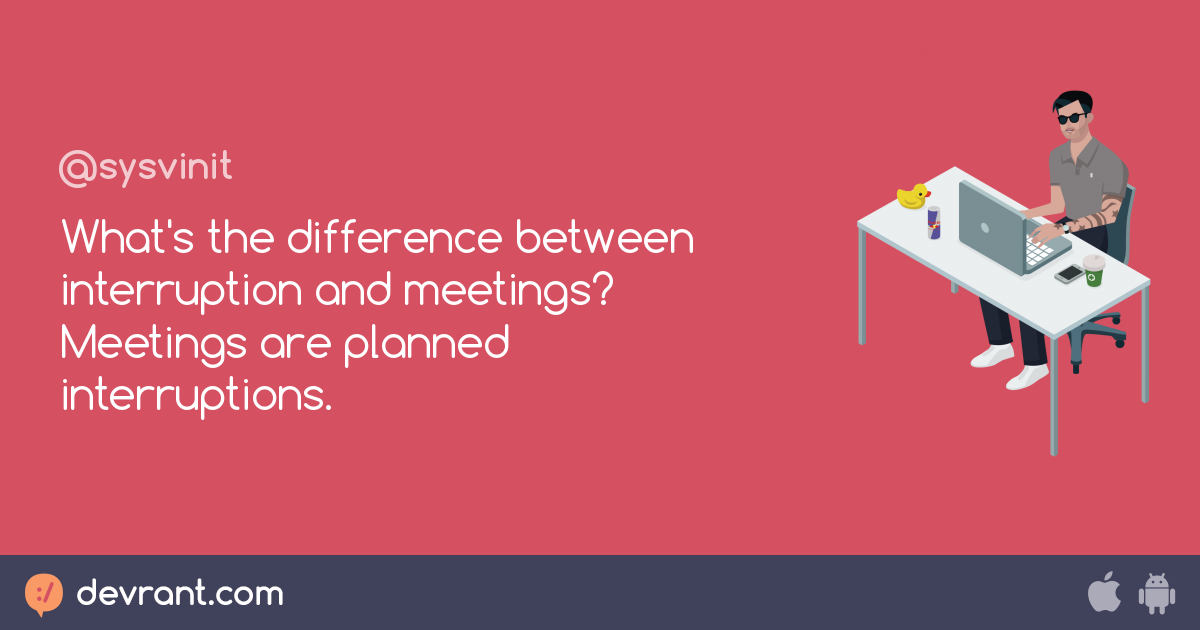 What's the difference between interruption and meetings? Meetings are ...