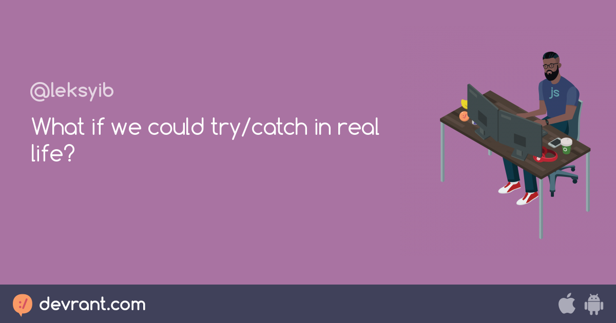 What if we could try/catch in real life? - devRant