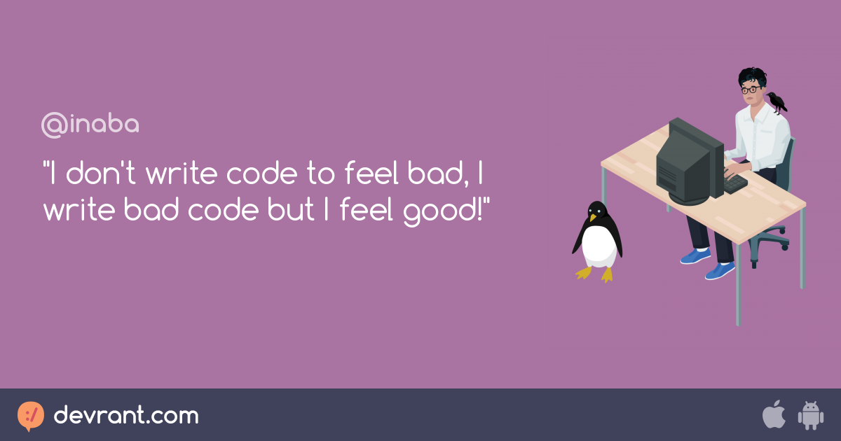 ~so Deep~ I Dont Write Code To Feel Bad I Write Bad Code But I Feel Good Devrant