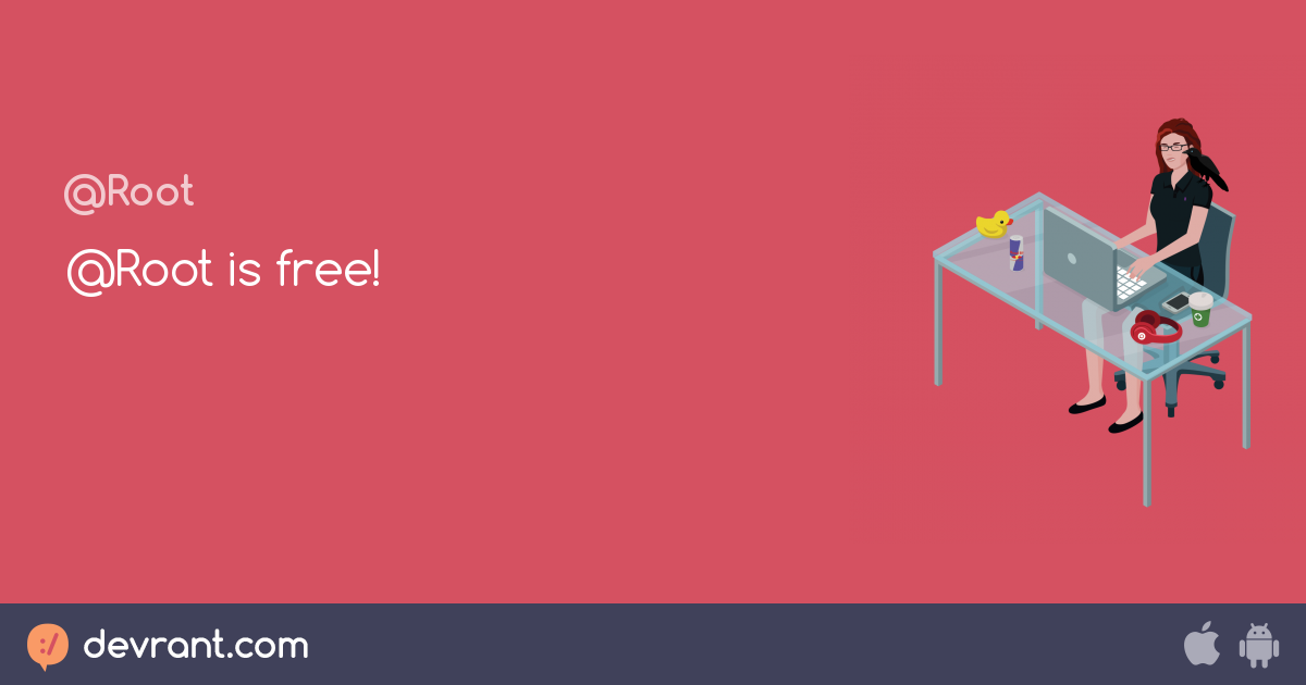 freedom! - @Root is free! - devRant