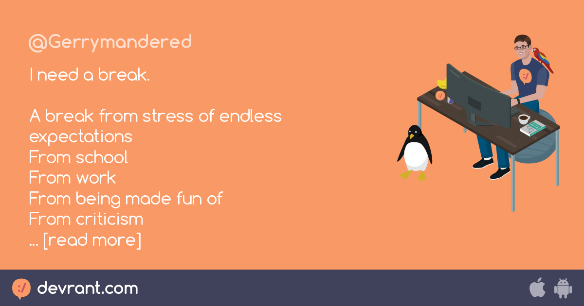 stress - I need a break. A break from stress of endless expectations ...