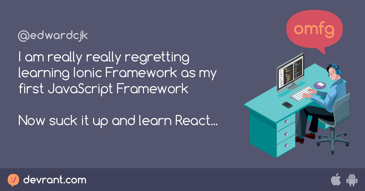 I am really really regretting learning Ionic Framework as my first JavaScript Framework Now suck ...