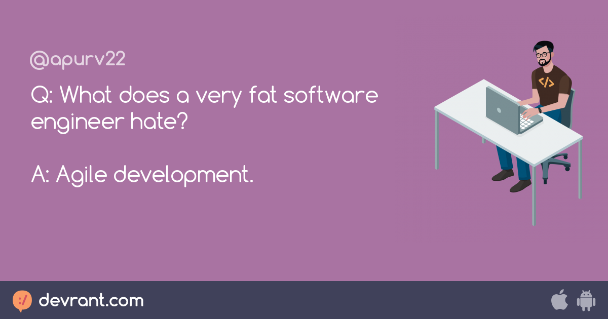 developer - Q: What does a very fat software engineer hate? A: Agile ...