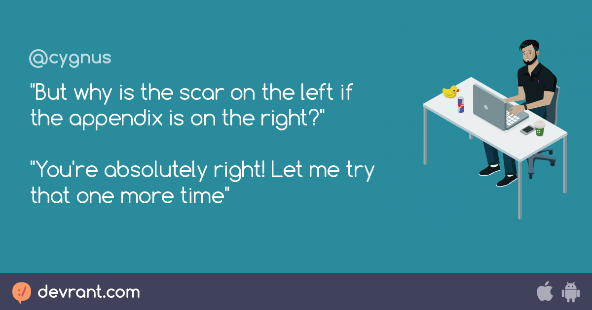 "But why is the scar on the left if the appendix is on the right?" "You're absolutely right! Let ...