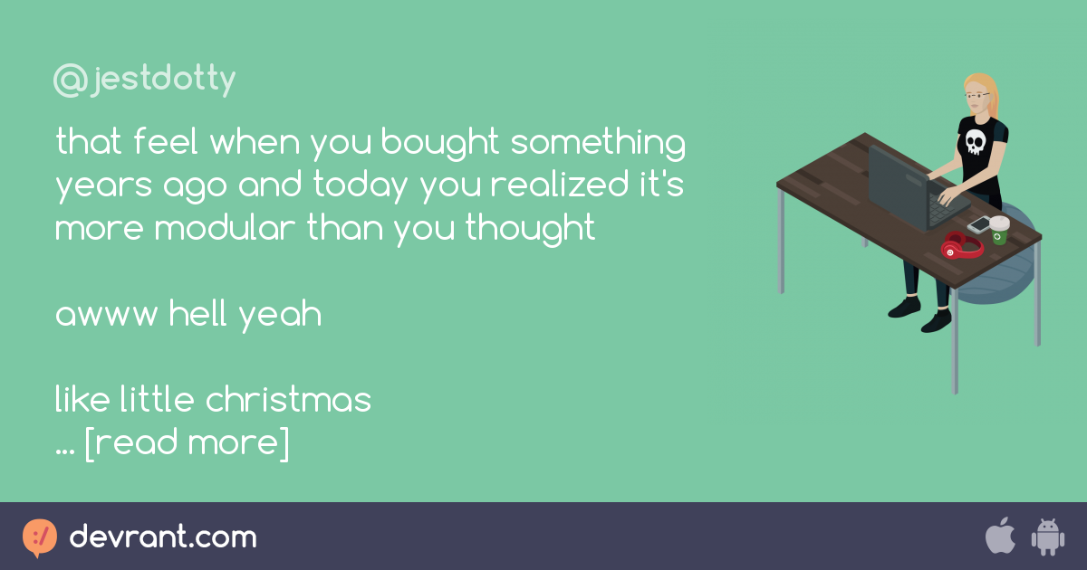 that feel when you bought something years ago and today you realized it's more modular than you ...