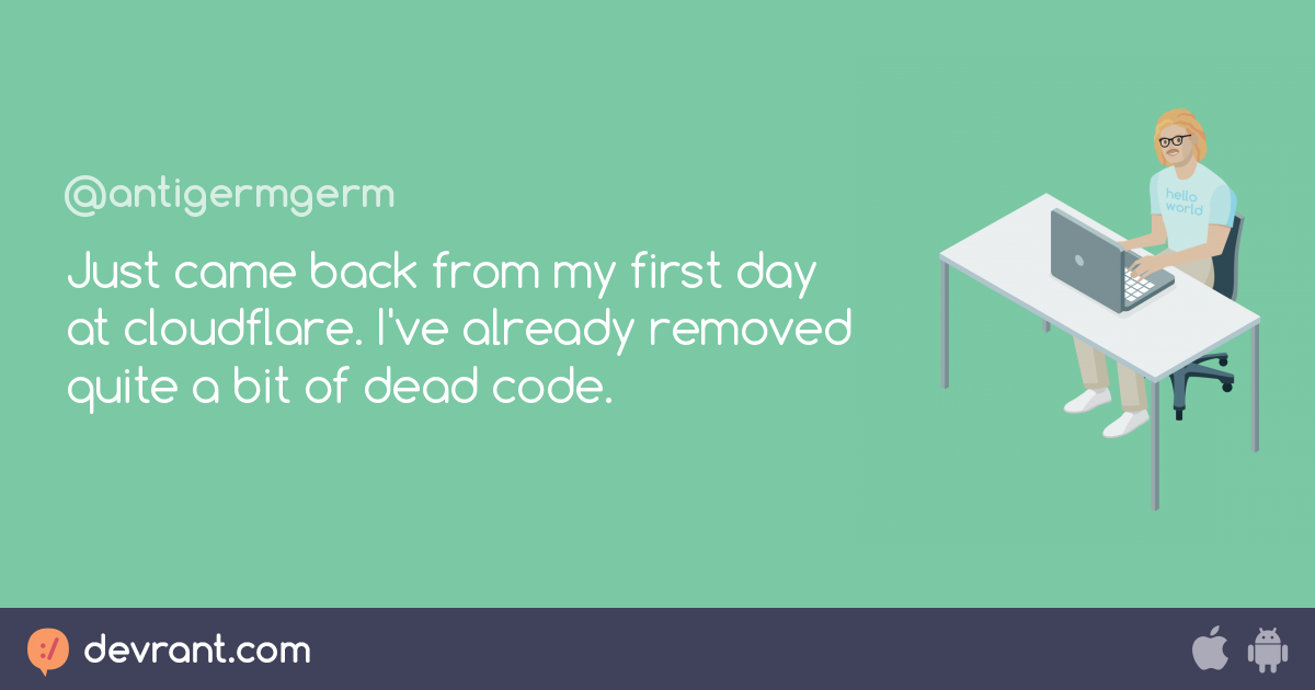 Just came back from my first day at cloudflare. I've already removed quite a bit of dead code ...