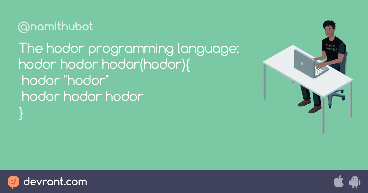 The hodor programming language: hodor hodor hodor(hodor){ hodor "hodor ...