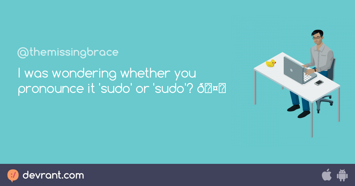 random - I was wondering whether you pronounce it 'sudo' or 'sudo'? 🤔 - devRant