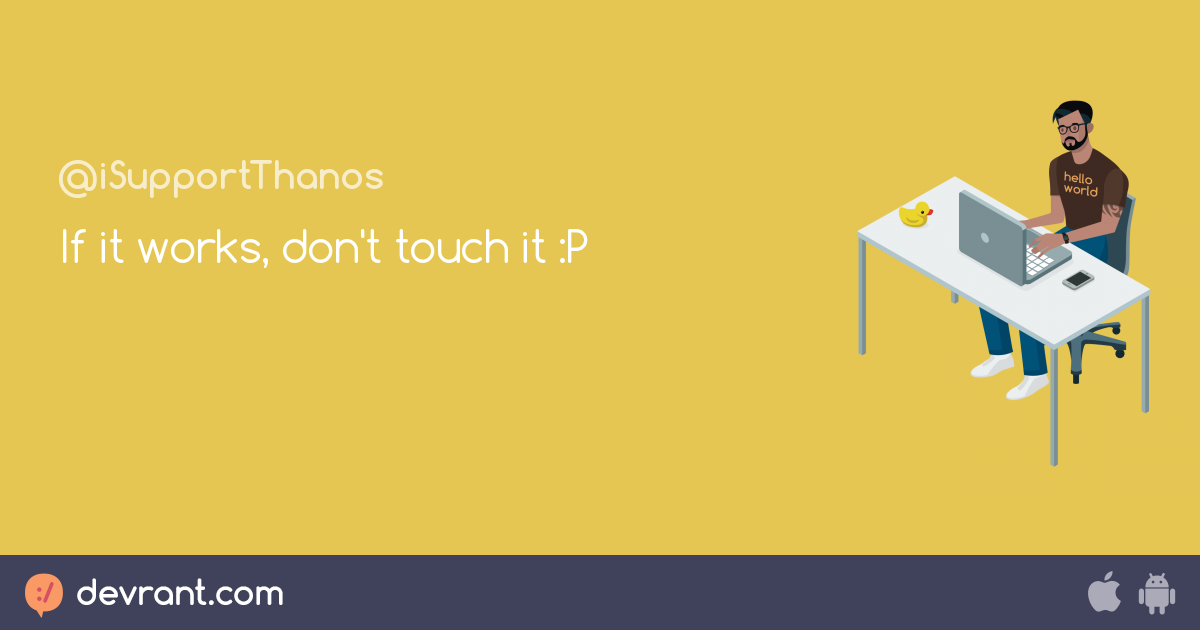 joke - If it works, don't touch it :P - devRant