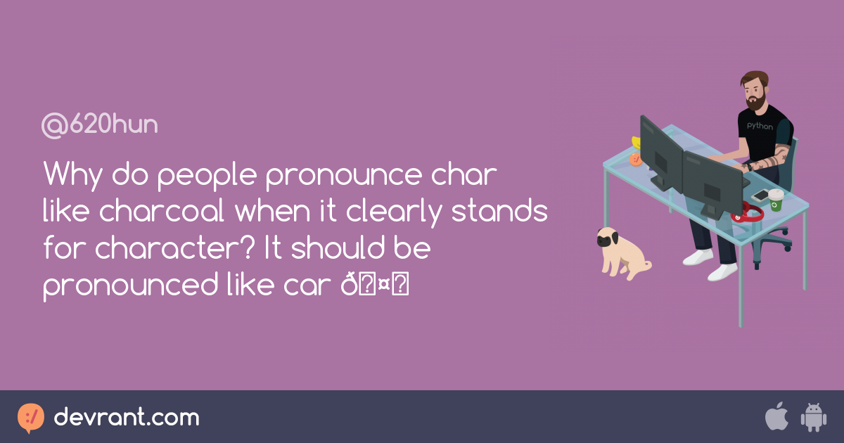 Why do people pronounce char like charcoal when it clearly stands for ...