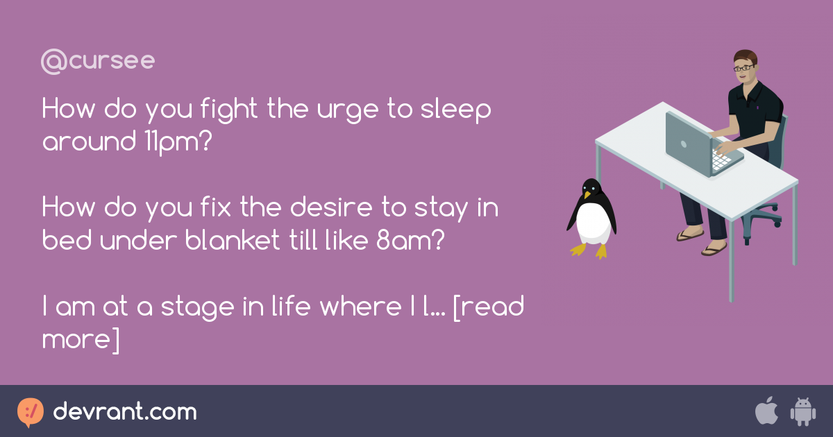 sleep is my nemesis - How do you fight the urge to sleep around 11pm? How do you fix the desire ...